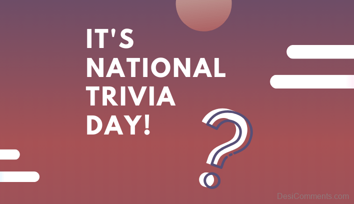 It’s Trivia Day - Desi Comments
